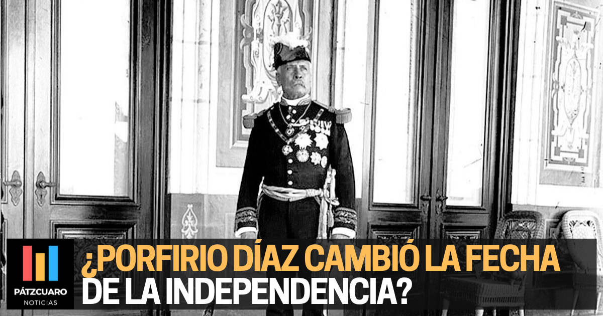 ¿porfirio Díaz Cambió La Fecha De La Independenciaemk 0121