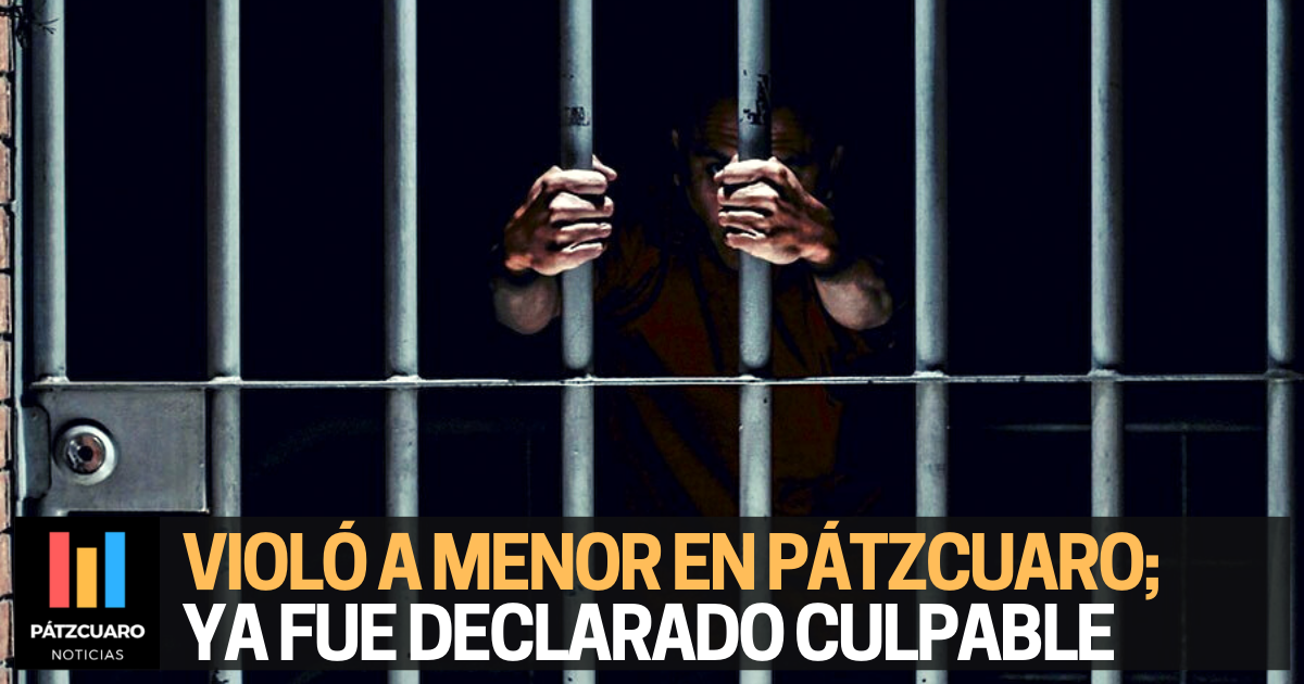 Sentencian A 16 Años De Cárcel Por Violar A Una Menor De Edad En Pátzcuaro